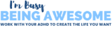 ADHD Coaching - I'm Busy Being Awesome