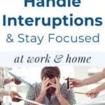 5 Helpful Tips To Handle Interruptions at Work & Home